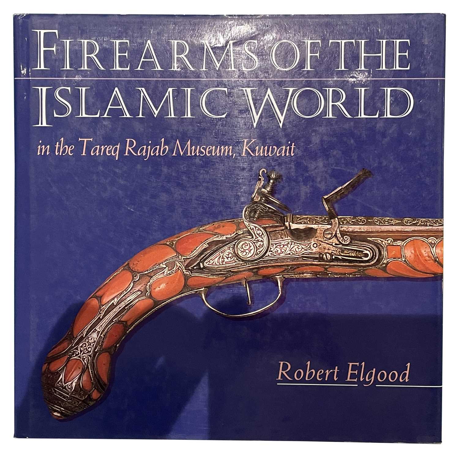 Lot 537 - ELGOOD, ROBERT: FIREARMS OF THE ISLAMIC